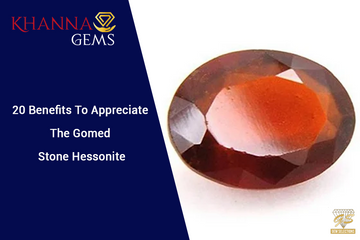 20 Benefits To Appreciate The Gomed Stone Hessonite - Khanna Gems