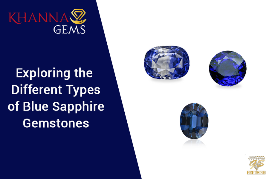 Exploring The Different Types Of Blue Sapphire Gemstones - Khanna Gems