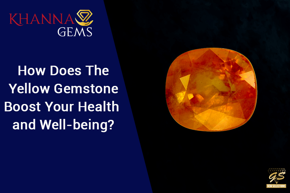 How Does The Yellow Gemstone Boost Your Health And Well-Being? - Khanna ...