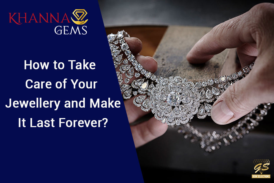How To Take Care Of Your Jewellery And Make It Last Forever? - Khanna Gems