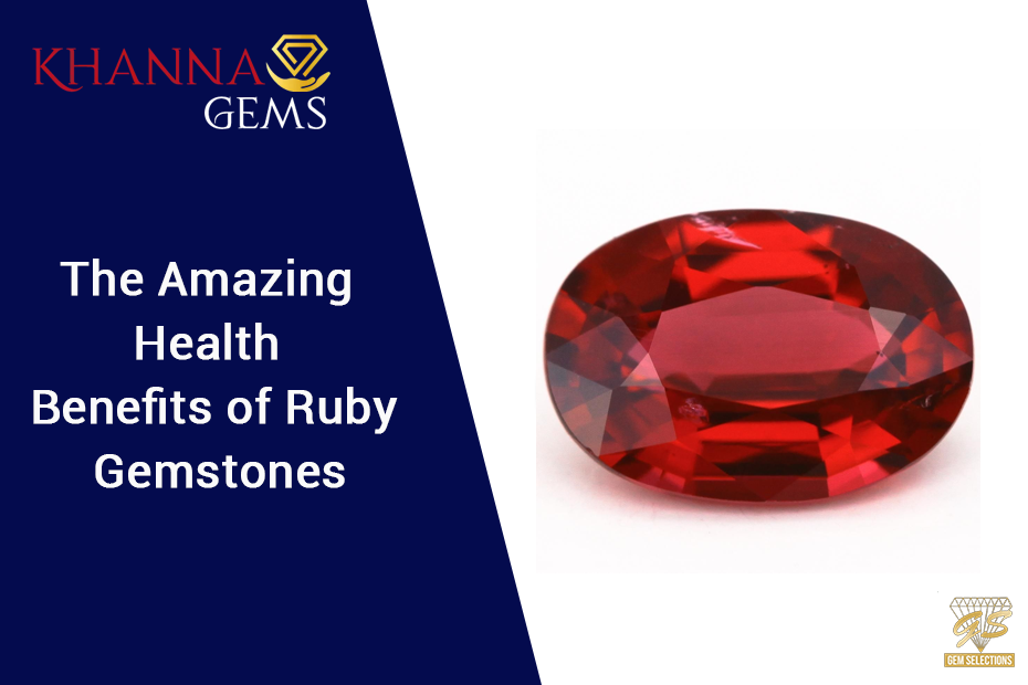The Amazing Health Benefits of Ruby Gemstones - Khanna Gems